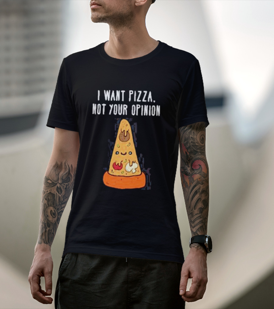 I Want Pizza Not Your Opinion Cheese Slice Cartoon T-Shirt