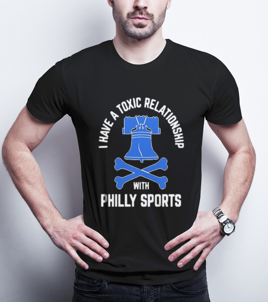 I Have A Toxic Relationship With Philly Sports Liberty Bell Crossbones T-Shirt