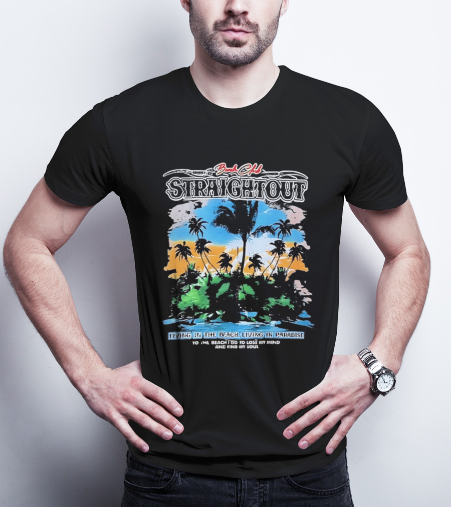 Beach Club Straightout Living In The Beach Living In Paradise T-Shirt