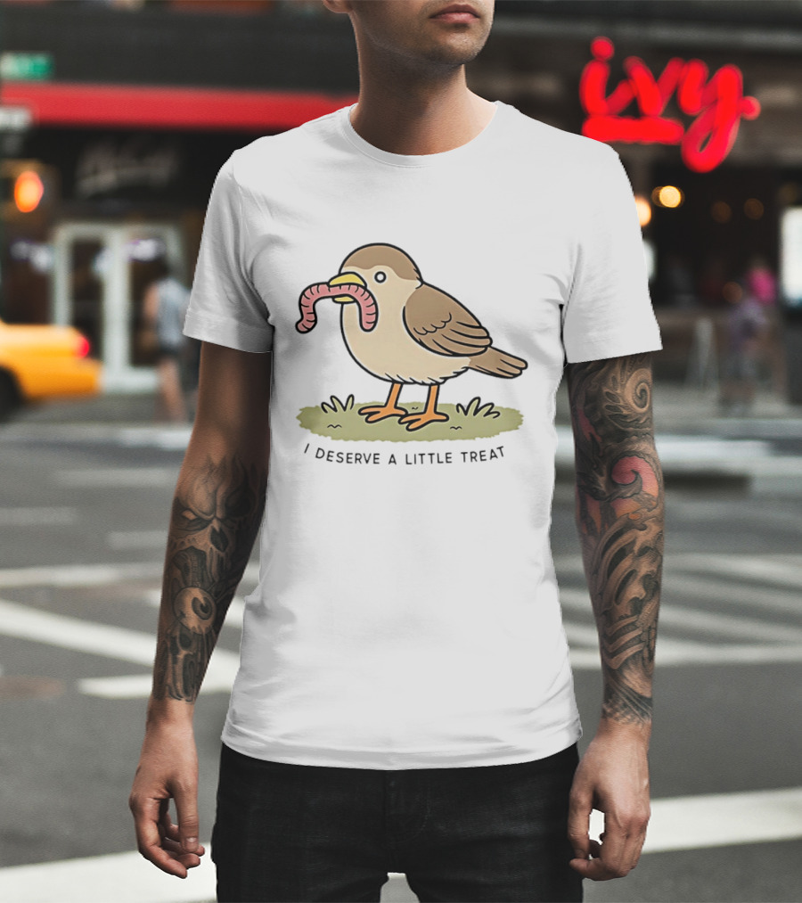 Classic I Deserve A Little Treat Bird Worm Fun T-Shirt