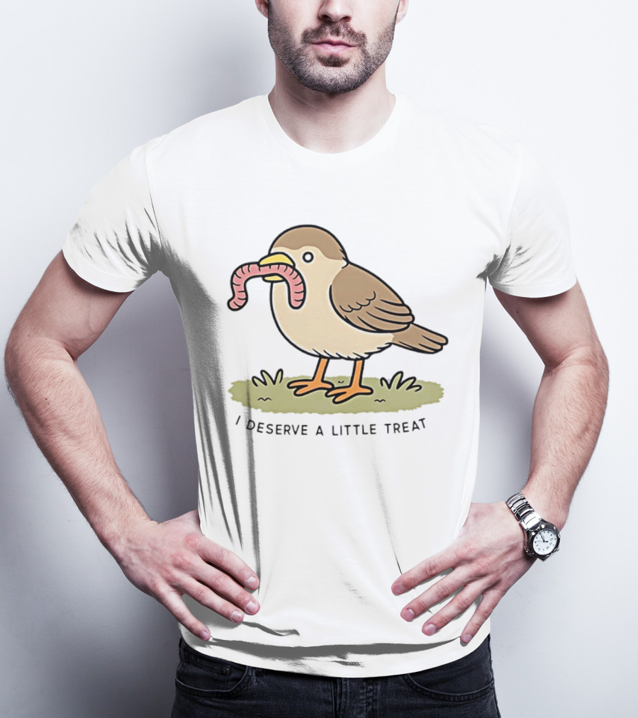 Classic I Deserve A Little Treat Bird Worm Fun T-Shirt