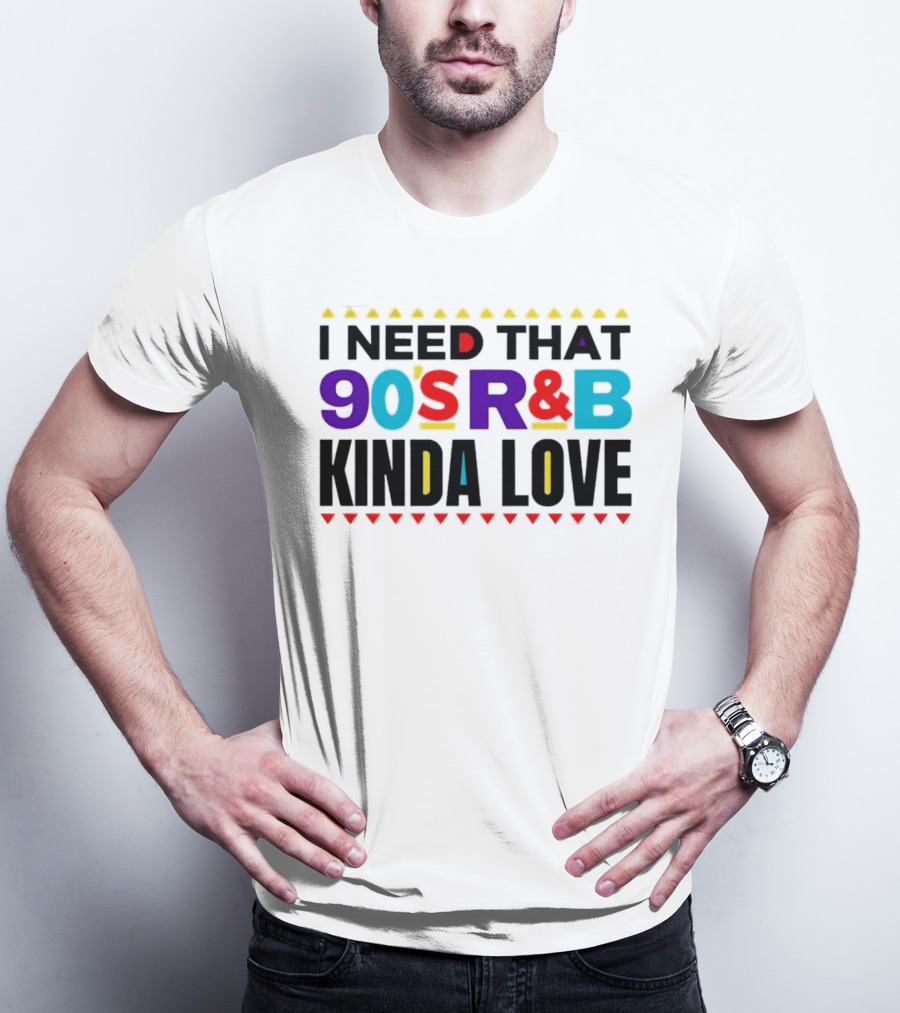 I Need That 90's R&B Kinda Love T-Shirt