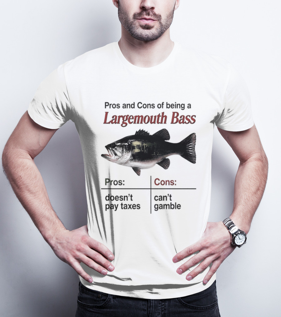 Pros And Cons Of Being A Largemouth Bass Doesn't Pay Taxes Can't Gamble T-Shirt