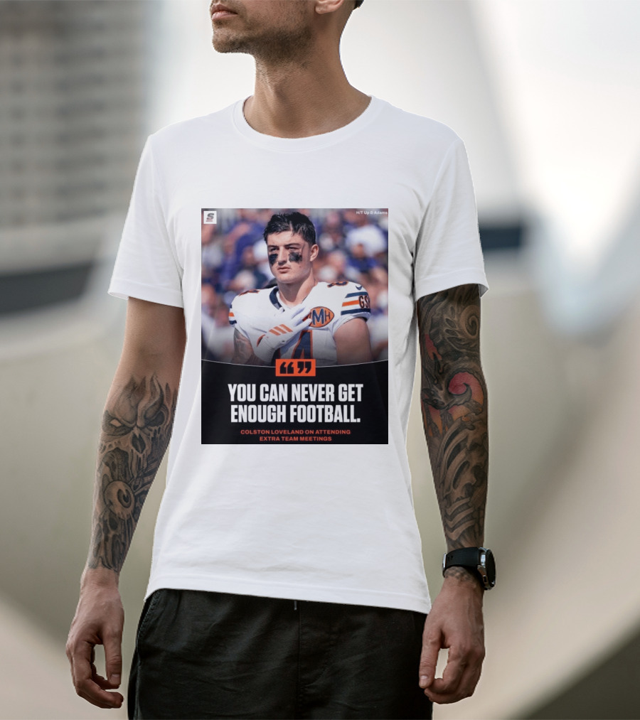 You Can Never Get Enough Football Colston Loveland On Attending Extra Team Meetings MH GSH T-Shirt