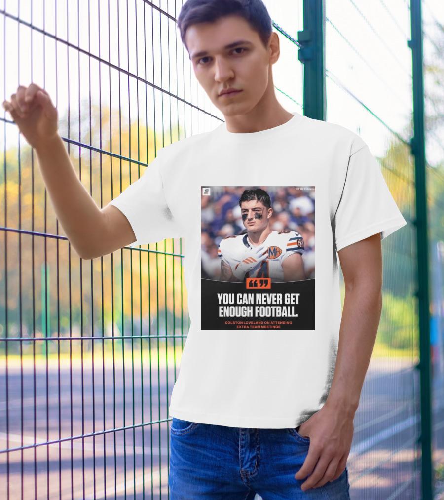 You Can Never Get Enough Football Colston Loveland On Attending Extra Team Meetings MH GSH T-Shirt