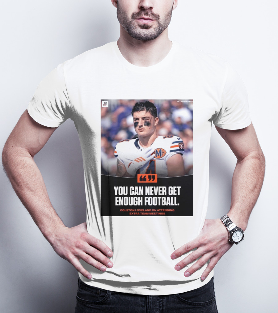 You Can Never Get Enough Football Colston Loveland On Attending Extra Team Meetings MH GSH T-Shirt