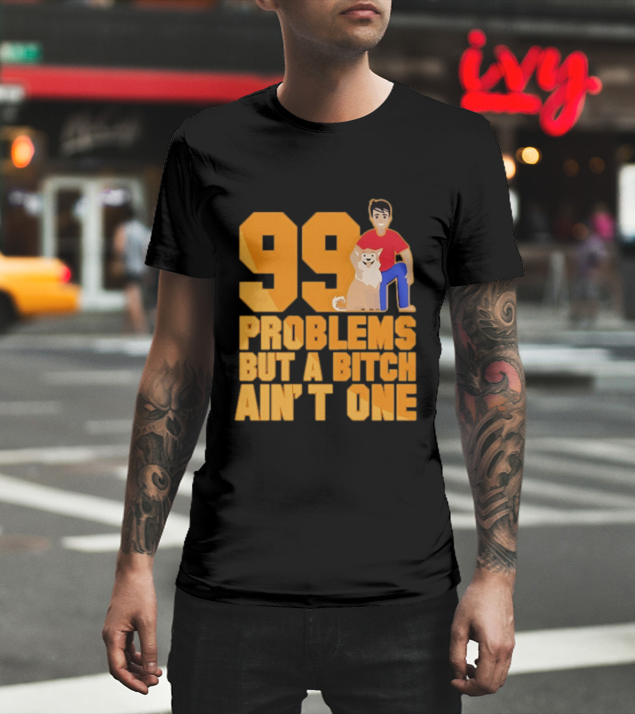 99 Problems But A Bitch Ain't One With Dog And Person T-Shirt