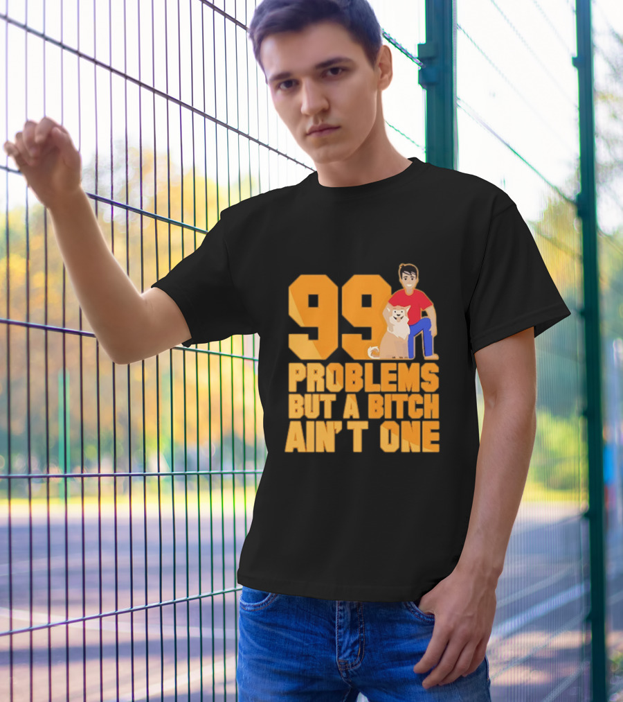 99 Problems But A Bitch Ain't One With Dog And Person T-Shirt
