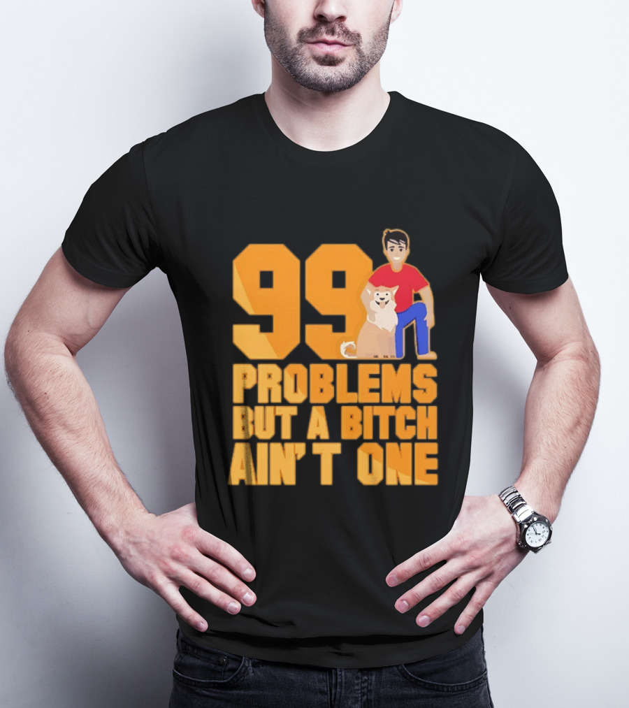 99 Problems But A Bitch Ain't One With Dog And Person T-Shirt