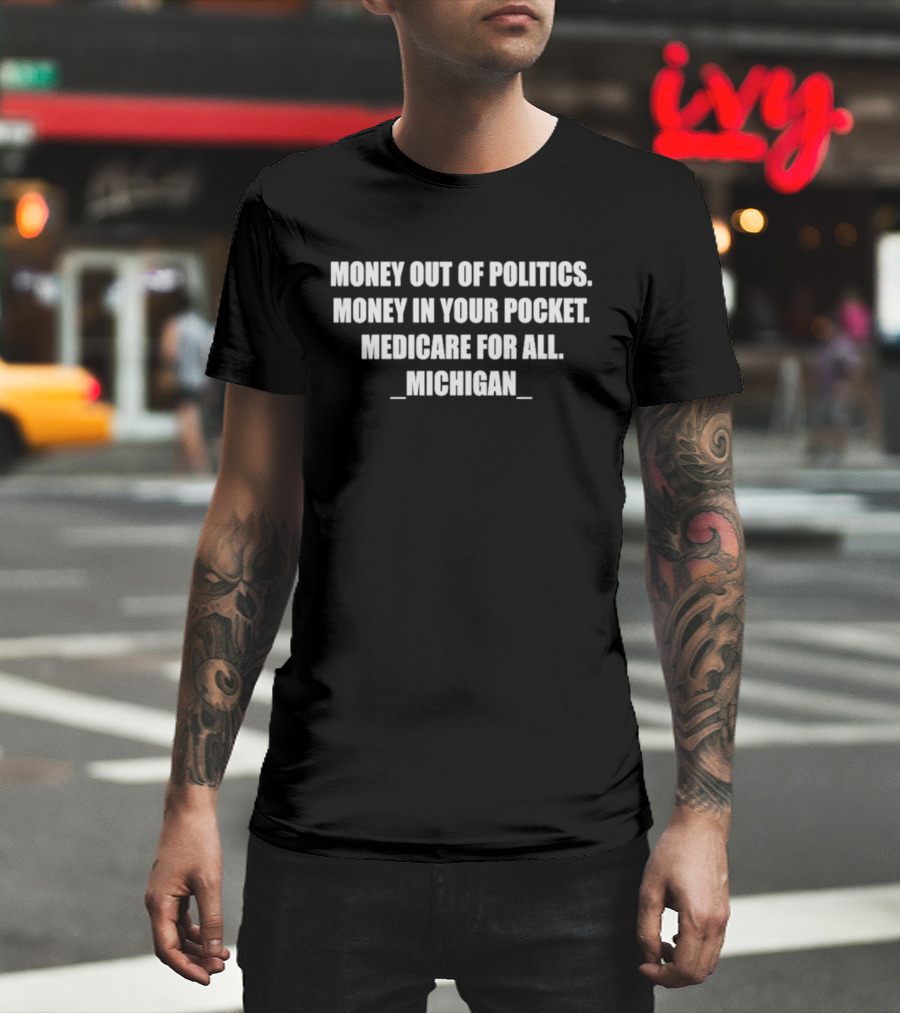 Money Out Of Politics Money In Your Pocket Medicare For All Michigan T-Shirt