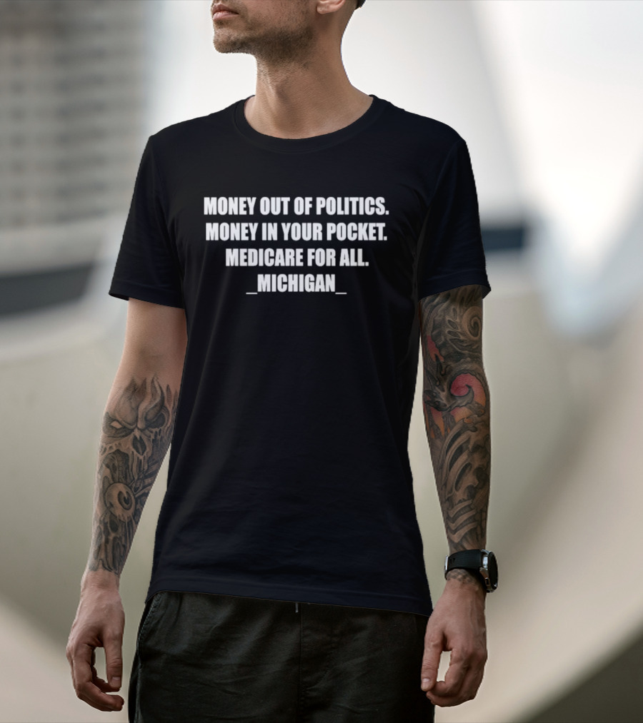 Money Out Of Politics Money In Your Pocket Medicare For All Michigan T-Shirt