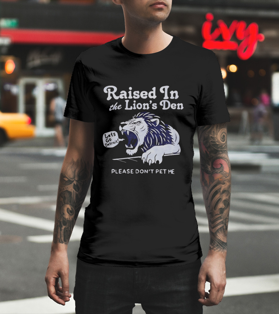Raised In The Lion's Den Please Don't Pet Me Let's Go Roar T-Shirt