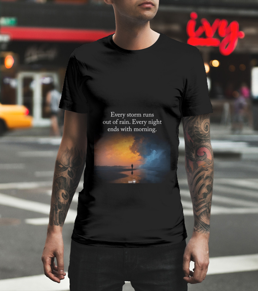 Every Storm Runs Out Of Rain Every Night Ends With Morning Uplifting Sunset T-Shirt