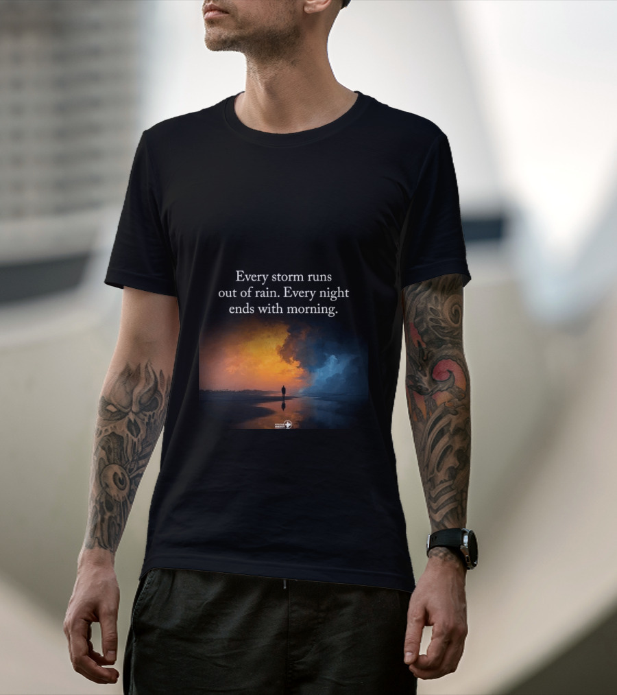 Every Storm Runs Out Of Rain Every Night Ends With Morning Uplifting Sunset T-Shirt