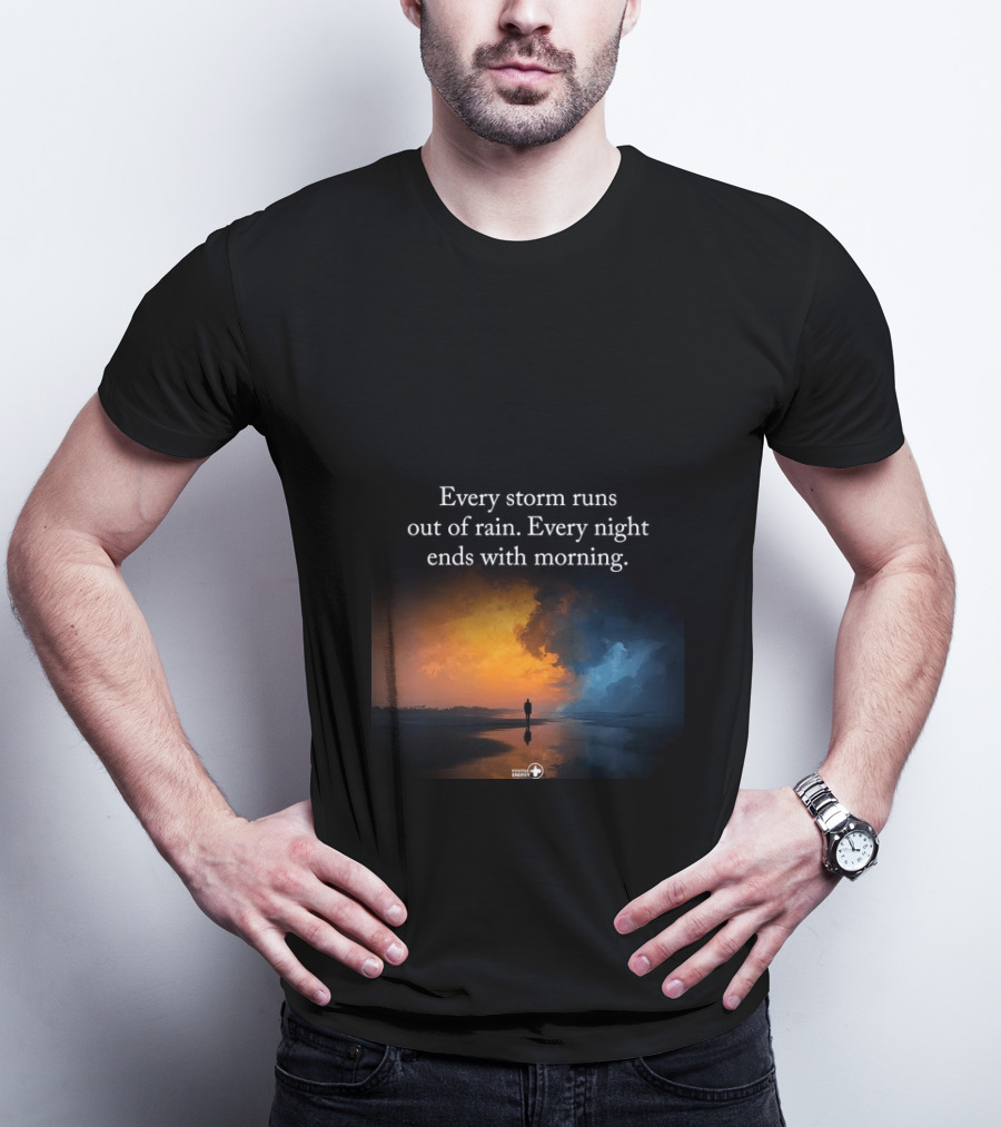 Every Storm Runs Out Of Rain Every Night Ends With Morning Uplifting Sunset T-Shirt