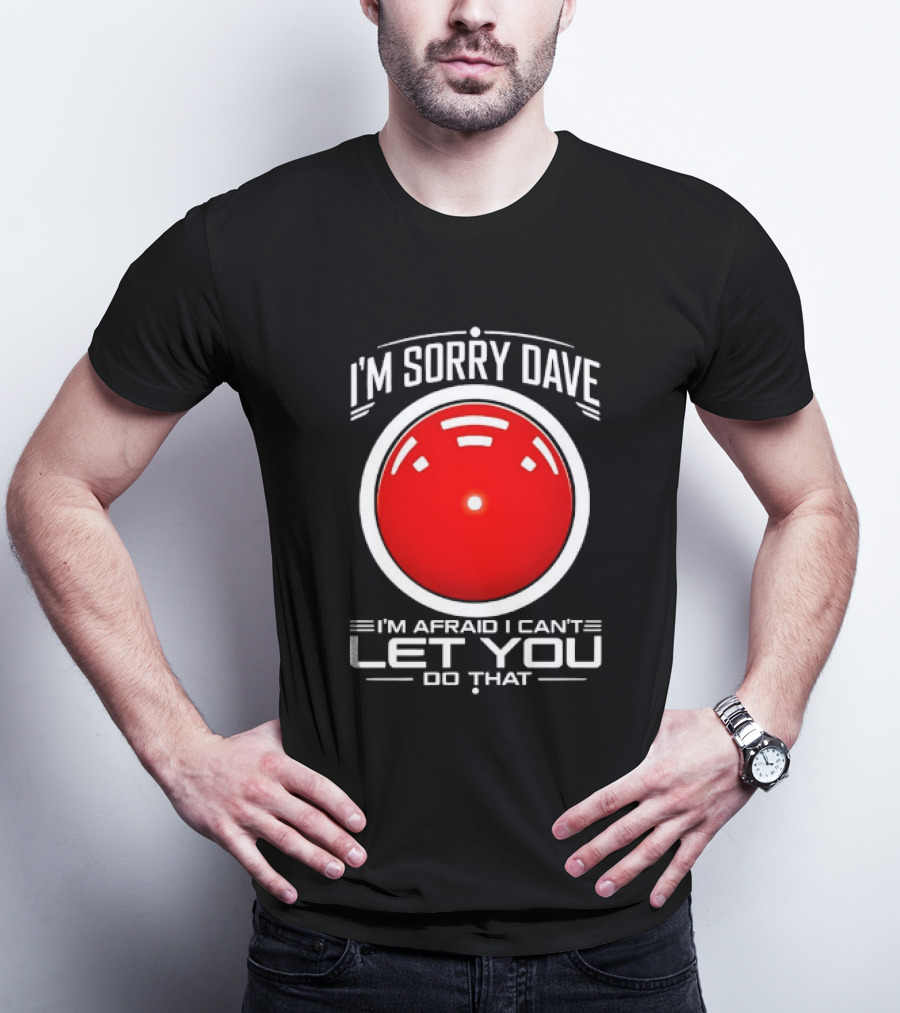HAL 9000 I'm Sorry Dave I'm Afraid I Can't Let You Do That T-Shirt