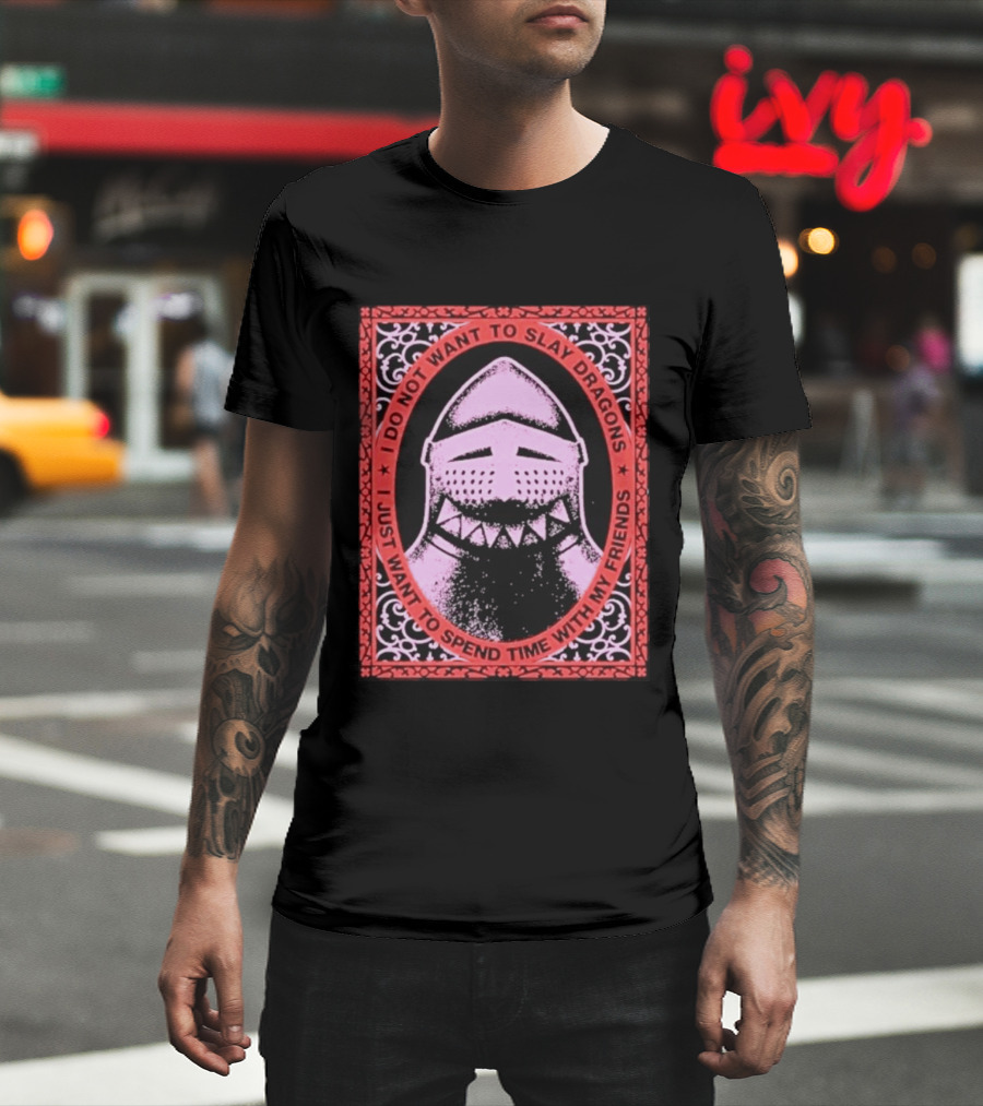 I Do Not Want To Slay Dragons I Just Want To Spend Time With My Friends Knight Helmet Medieval Humor T-Shirt