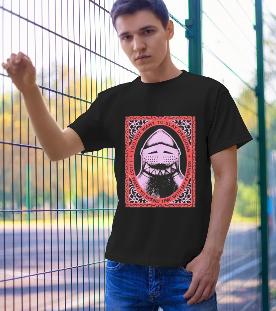 I Do Not Want To Slay Dragons I Just Want To Spend Time With My Friends Knight Helmet Medieval Humor T-Shirt