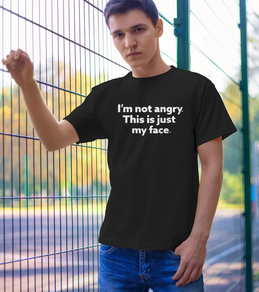I'm Not Angry This Is Just My Face T-Shirt
