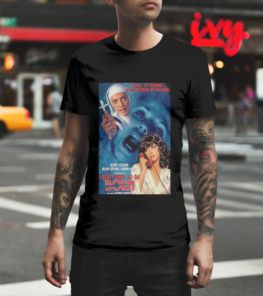 It's Evil It's Horrific Conceived By The Devil I Don't Want To Be Born Joan Collins Eileen Atkins Ralph Bates Donald Pleasence T-Shirt