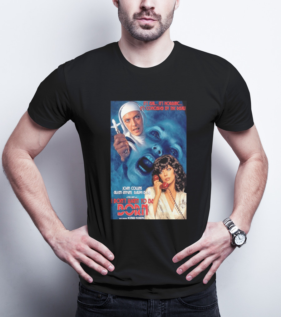 It's Evil It's Horrific Conceived By The Devil I Don't Want To Be Born Joan Collins Eileen Atkins Ralph Bates Donald Pleasence T-Shirt