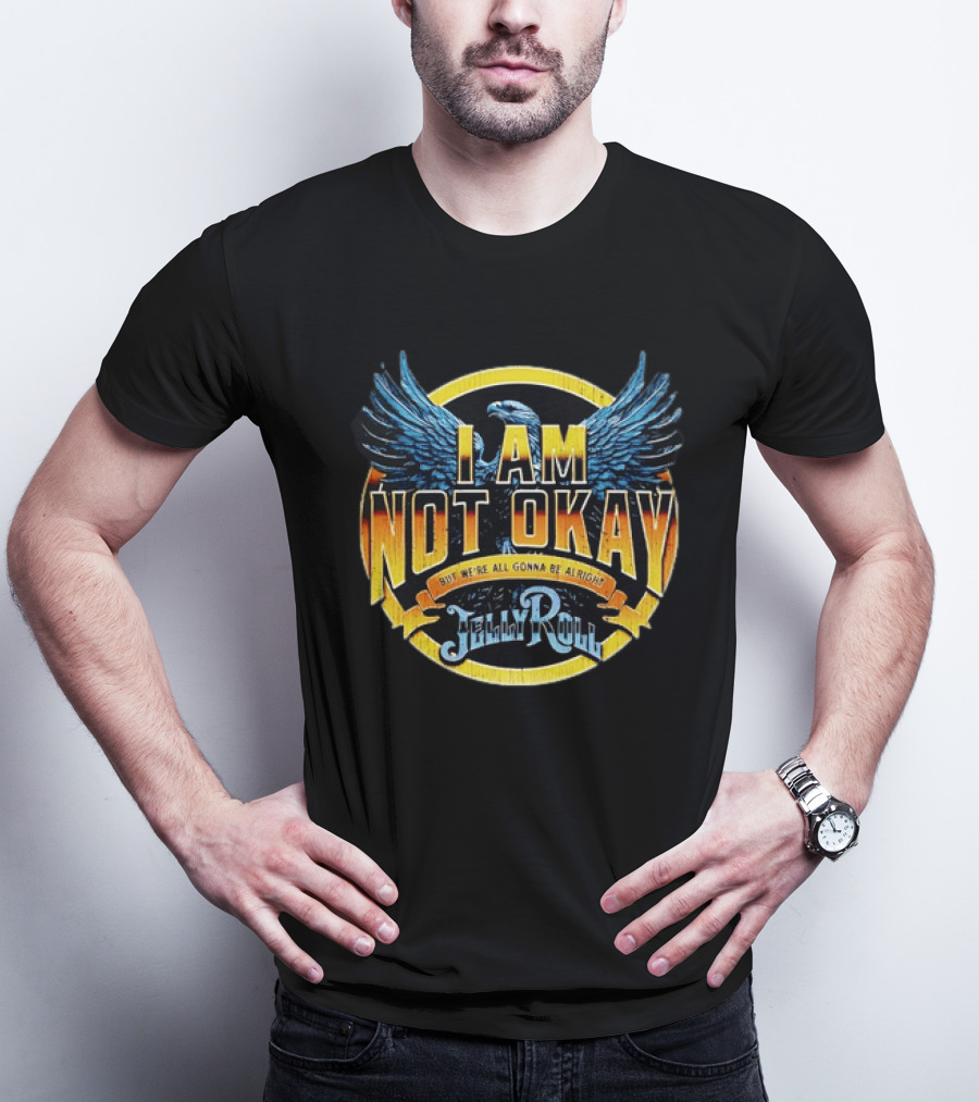 I AM NOT OKAY But We're All Gonna Be Alright Jelly Roll Eagle Wings T-Shirt
