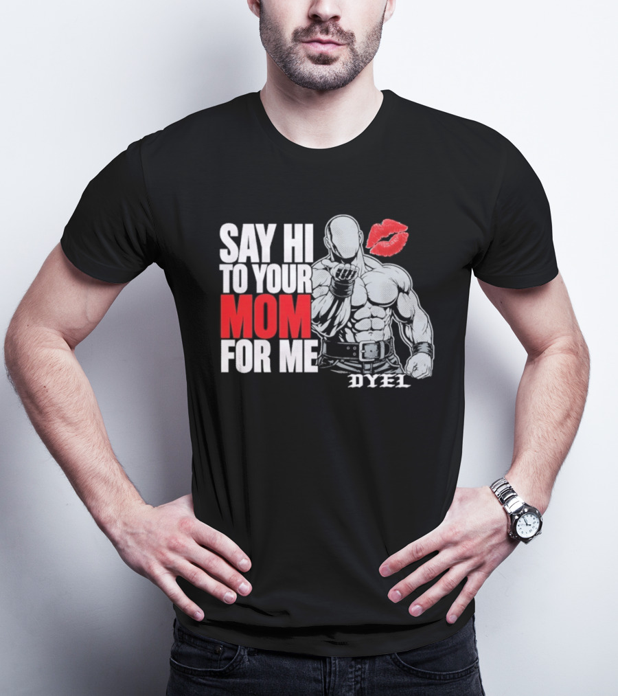 Say Hi To Your Mom For Me Bodybuilder DYEL Kiss T-Shirt