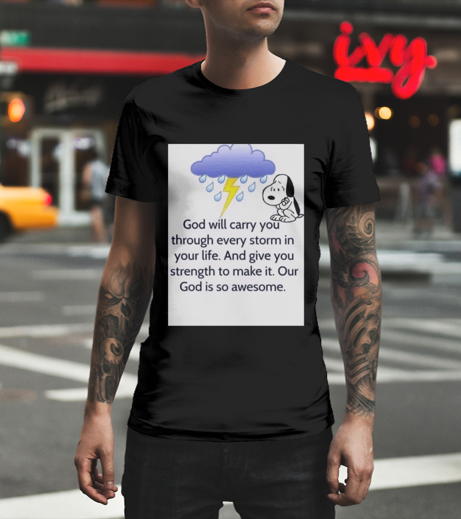 Snoopy God Will Carry You Through Every Storm Give You Strength Our God Is So Awesome T-Shirt
