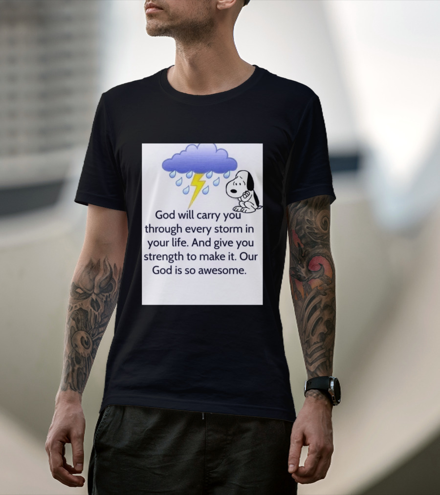 Snoopy God Will Carry You Through Every Storm Give You Strength Our God Is So Awesome T-Shirt