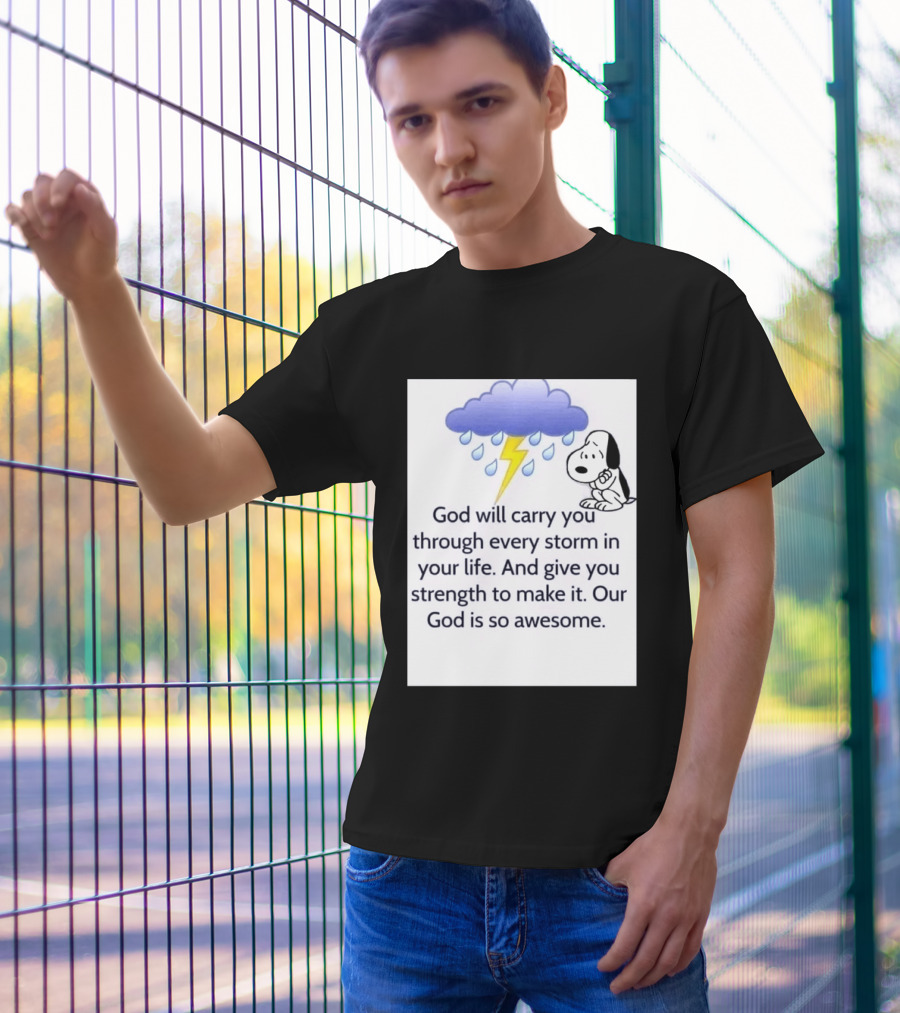 Snoopy God Will Carry You Through Every Storm Give You Strength Our God Is So Awesome T-Shirt