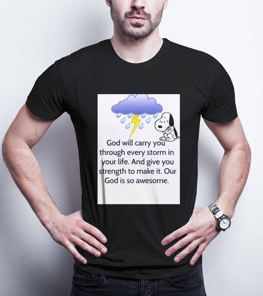 Snoopy God Will Carry You Through Every Storm Give You Strength Our God Is So Awesome T-Shirt