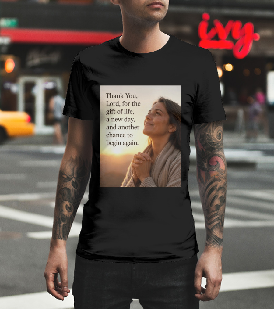Thank You Lord For The Gift Of Life A New Day And Another Chance To Begin Again T-Shirt