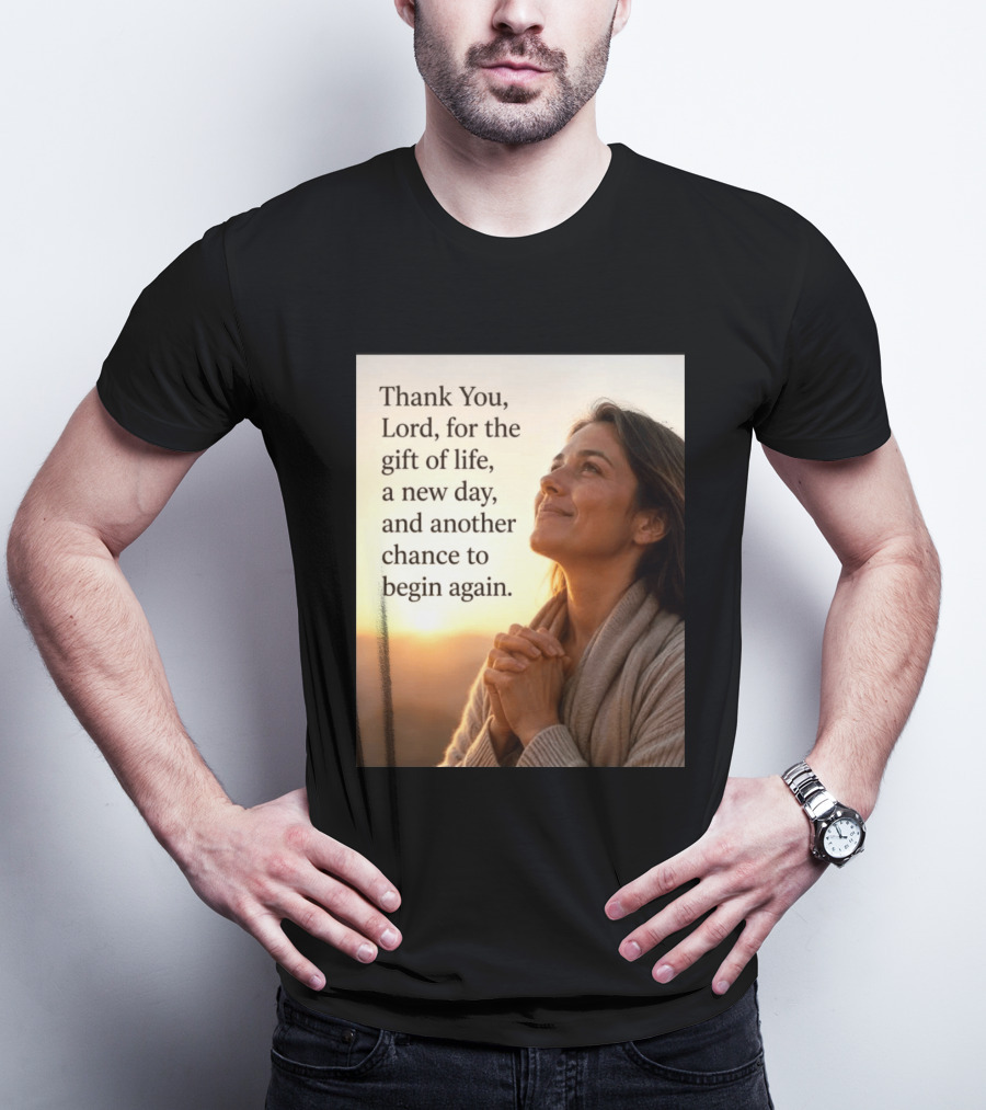 Thank You Lord For The Gift Of Life A New Day And Another Chance To Begin Again T-Shirt