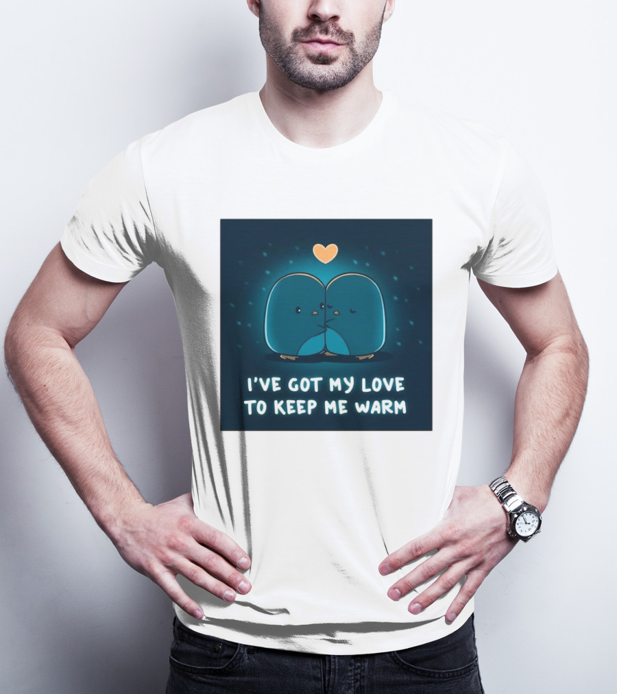 I've Got My Love To Keep Me Warm Heartwarming Penguin Cuddle T-Shirt