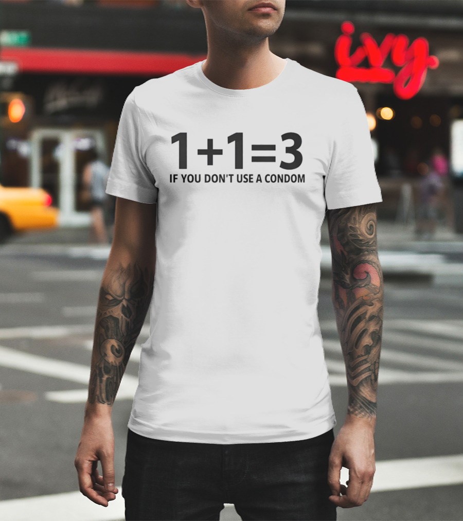 1+1=3 If You Don't Use A Condom Joke T-Shirt