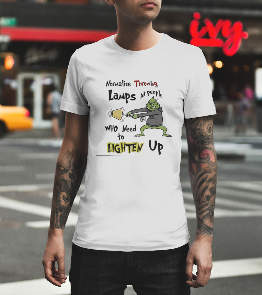 Normalize Throwing Lamps At People Who Need To Lighten Up Grinch Mood T-Shirt