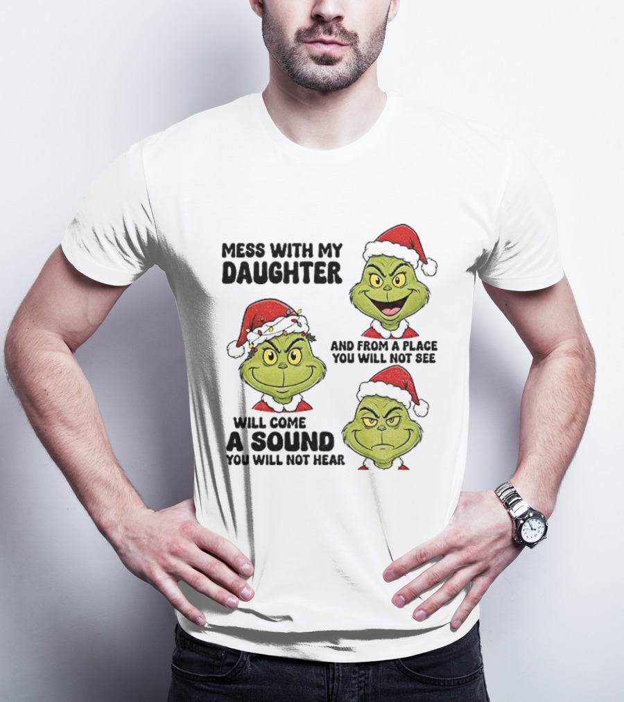 Classic Grinch Santa Mess With My Daughter A Sound You Will Not Hear Christmas T-Shirt