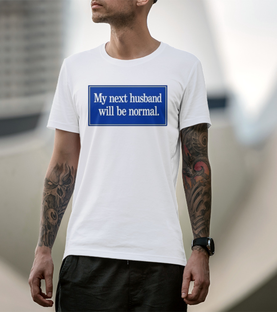 My Next Husband Will Be Normal White Text Blue T-Shirt
