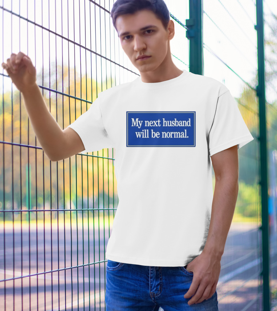My Next Husband Will Be Normal White Text Blue T-Shirt