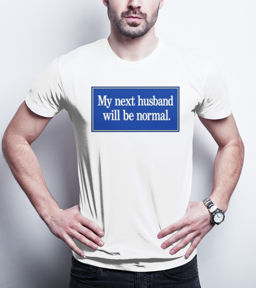 My Next Husband Will Be Normal White Text Blue T-Shirt