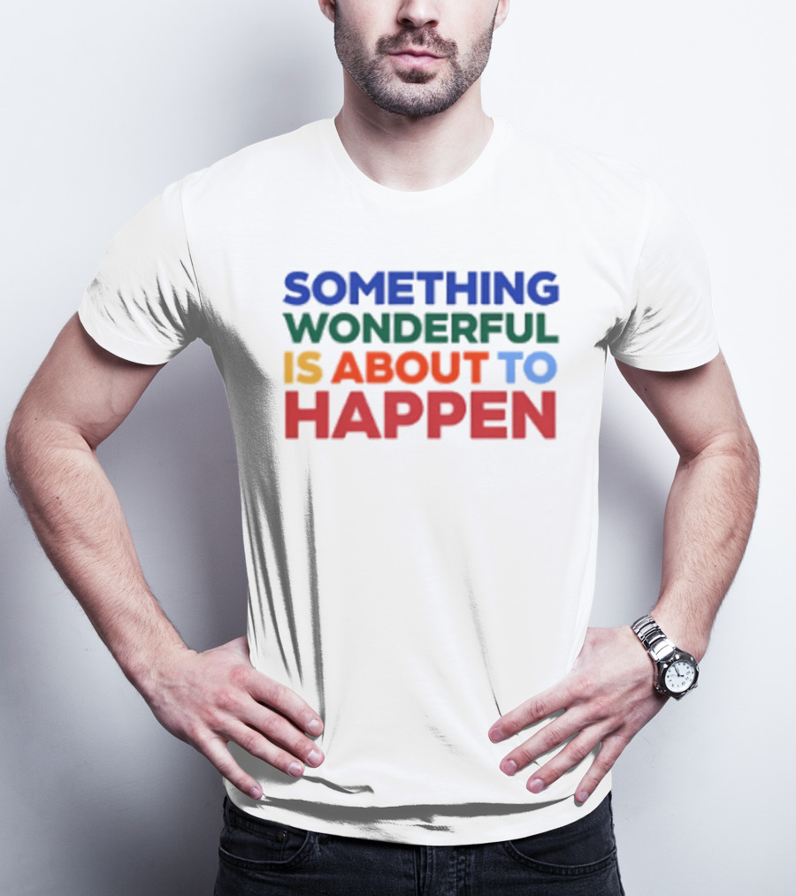 Something Wonderful Is About To Happen Bold Color Lettering T-Shirt