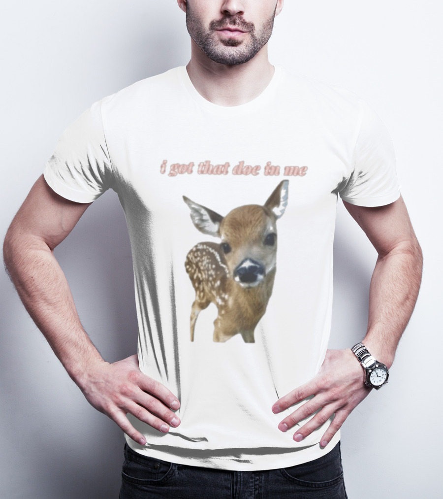 I Got That Doe In Me Deer T-Shirt
