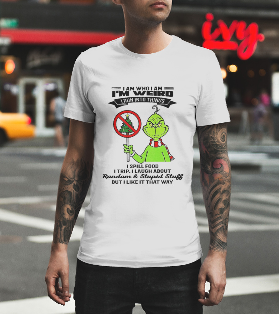 I Am Who I Am I'm Weird Grinch I Spill Food I Trip I Laugh About Random Stupid Stuff Christmas T-Shirt
