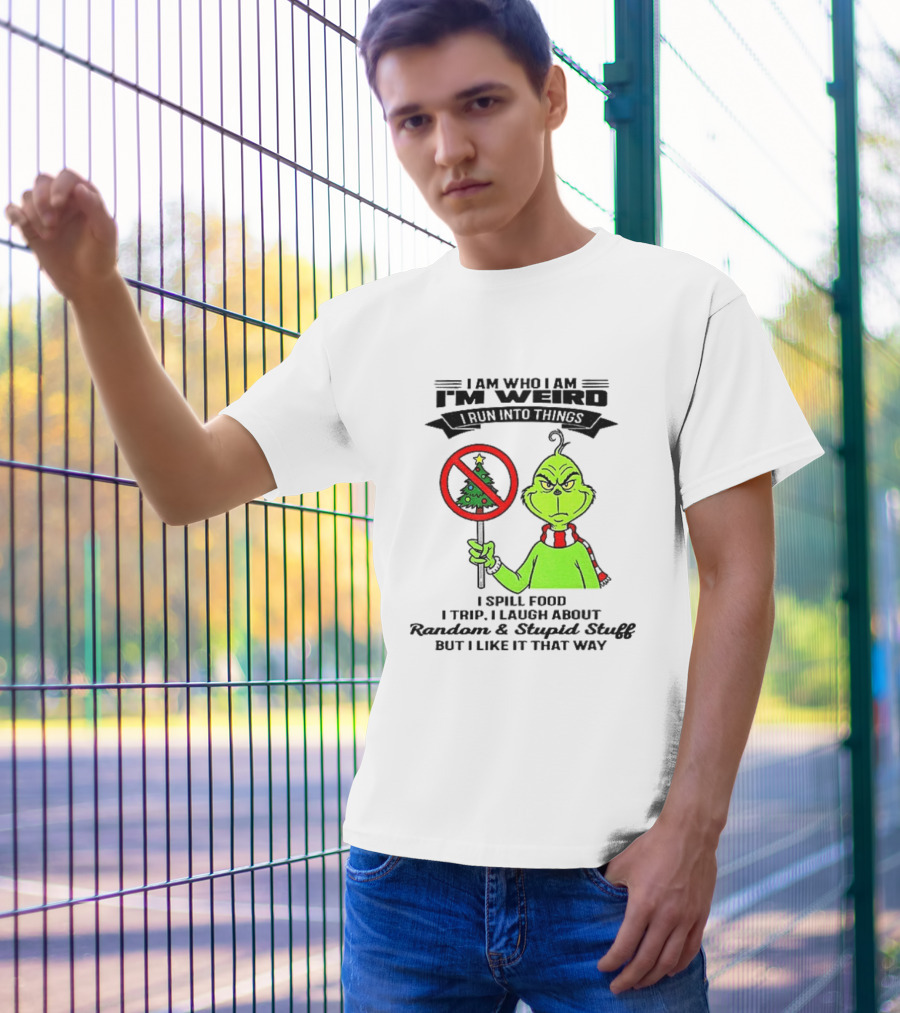 I Am Who I Am I'm Weird Grinch I Spill Food I Trip I Laugh About Random Stupid Stuff Christmas T-Shirt