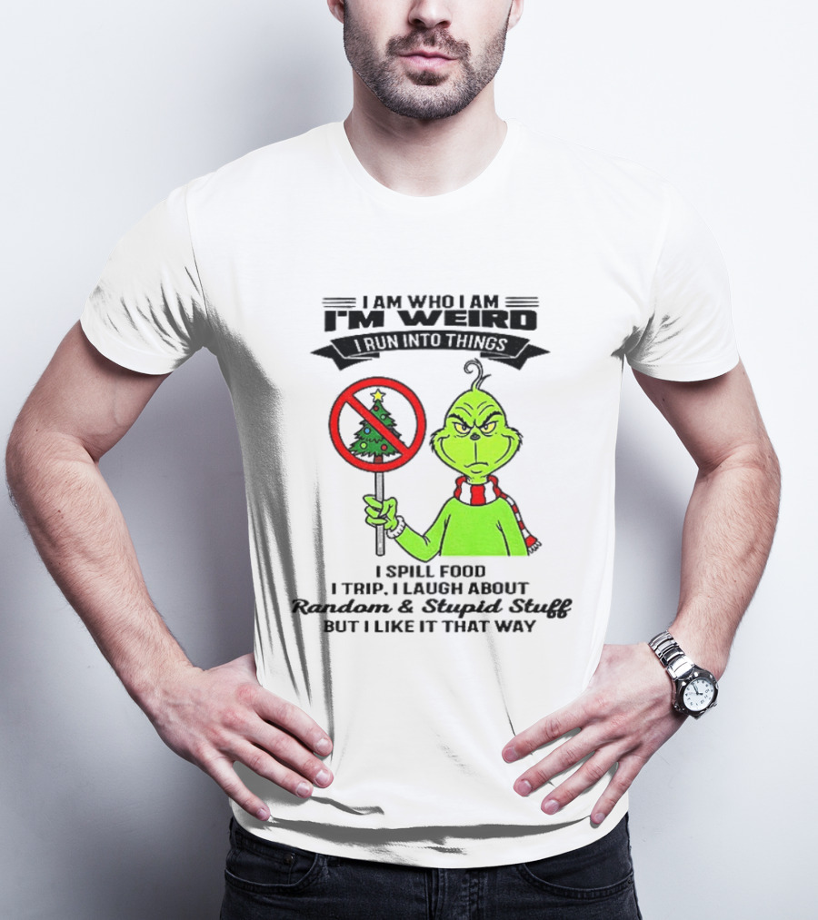 I Am Who I Am I'm Weird Grinch I Spill Food I Trip I Laugh About Random Stupid Stuff Christmas T-Shirt