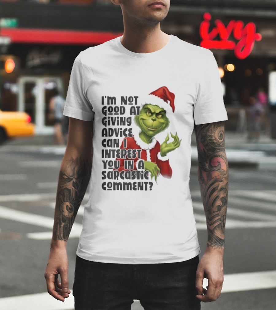 Grinch Santa I'm Not Good At Giving Advice Can I Interest You In A Sarcastic Comment T-Shirt