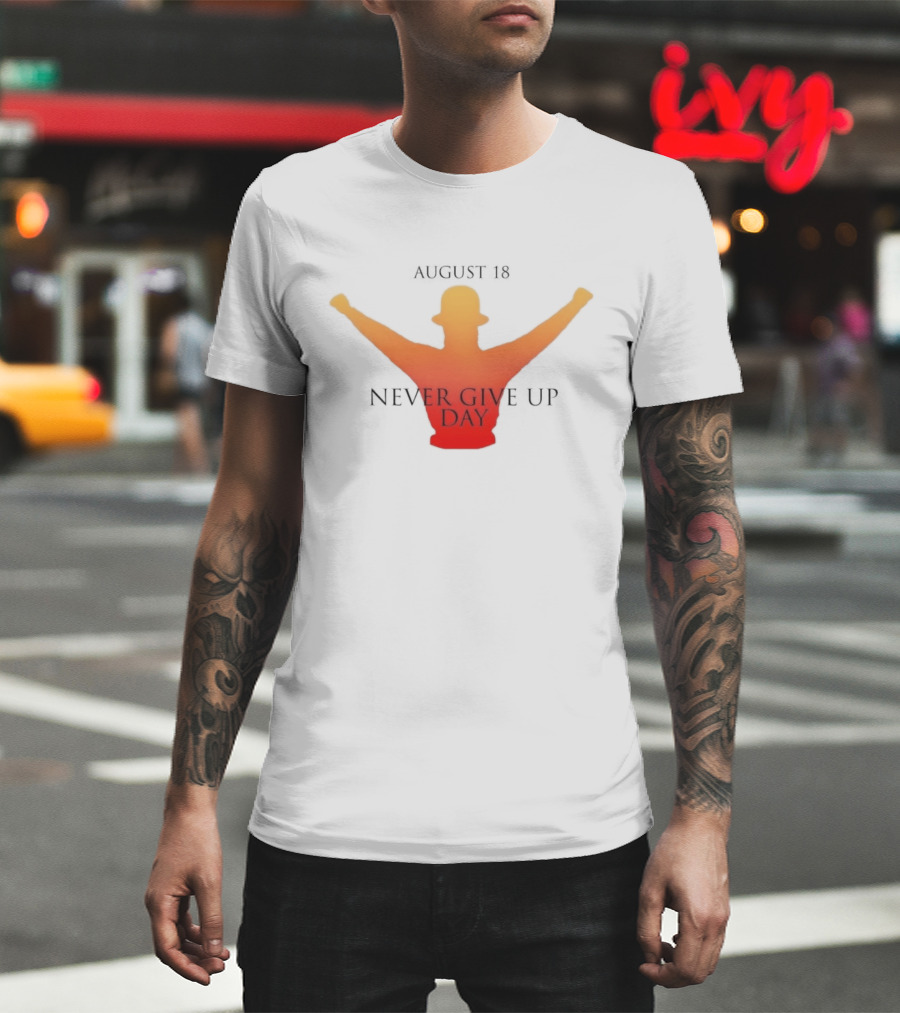 August 18 Never Give Up Day T-Shirt