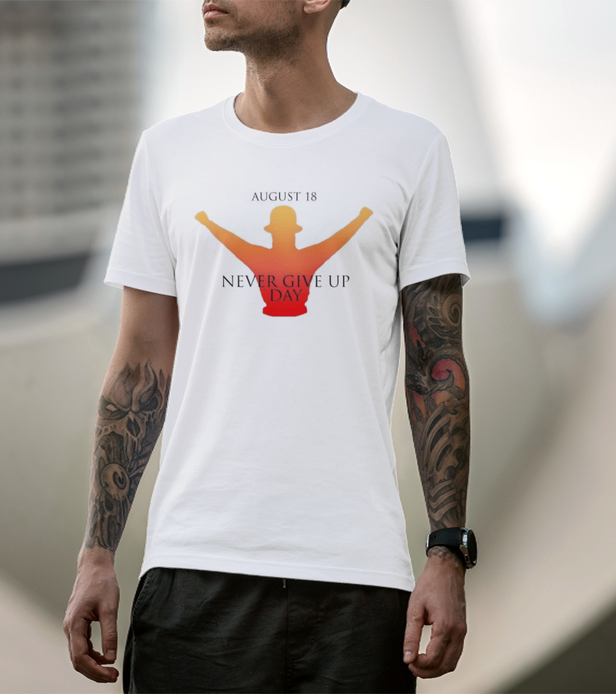 August 18 Never Give Up Day T-Shirt