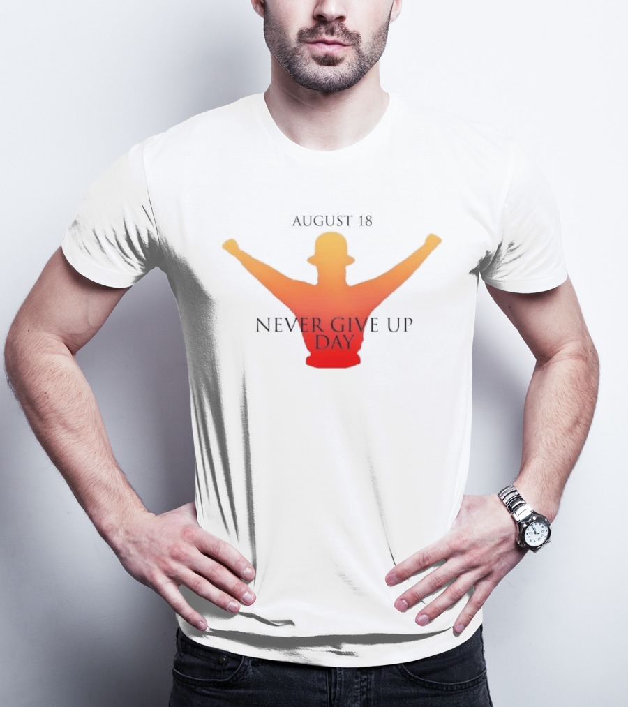 August 18 Never Give Up Day T-Shirt