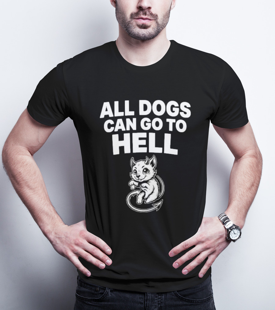 All Dogs Can Go To Hell Devil Dog Sarcastic Pet Humor T-Shirt